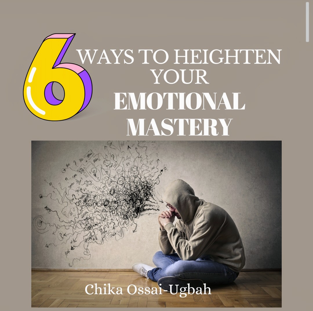 6 ways to highten your emotional mastery - Chikaogu Ossai-Ugbah